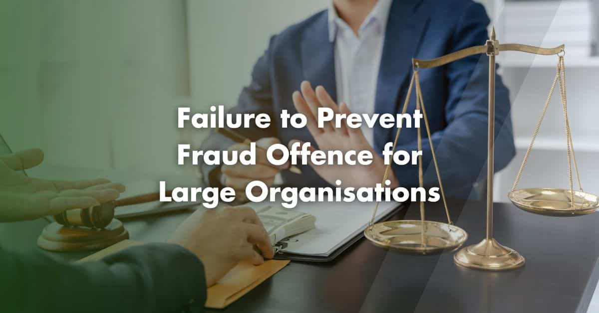 Failure to Prevent Fraud Offence for Large Organisations